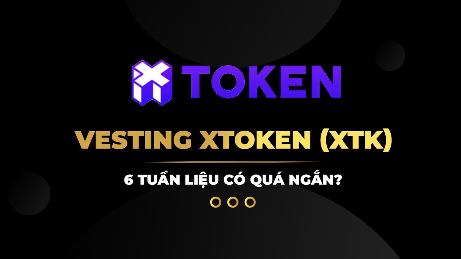 Vesting xToken (XTK) - 6 tuần liệu có quá ngắn?